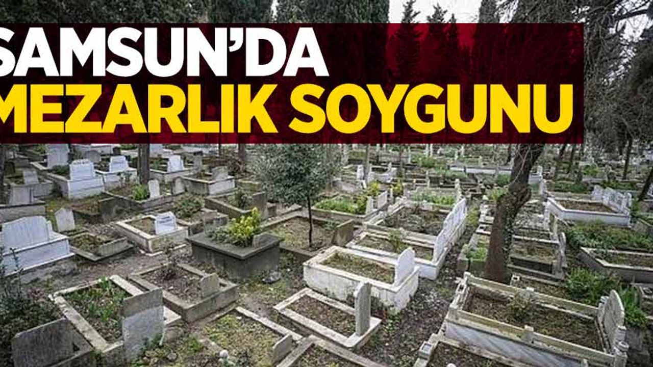 Samsun'da mezarlık soygunu - Samsun Haber | Samsun Son Dakika ve Samsunspor Haberleri