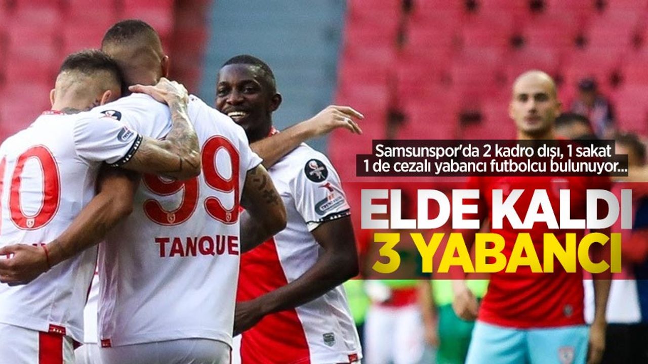 Samsunspor'da 2 kadro dışı, 1 sakat 1 de cezalı yabancı futbolcu bulunuyor... ELDE KALDI 3 ...