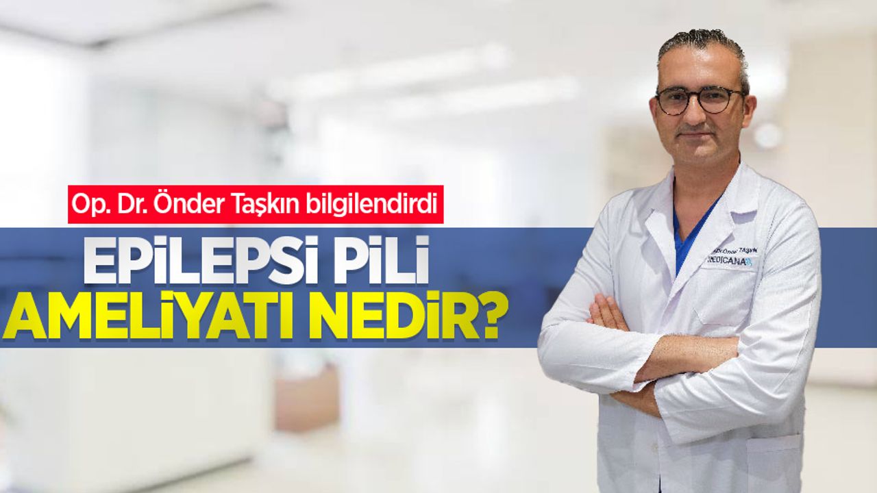 Epilepsi pili ameliyatı nedir? Op. Dr. Önder Taşkın bilgilendirdi - Samsun Haber | Samsun Son ...
