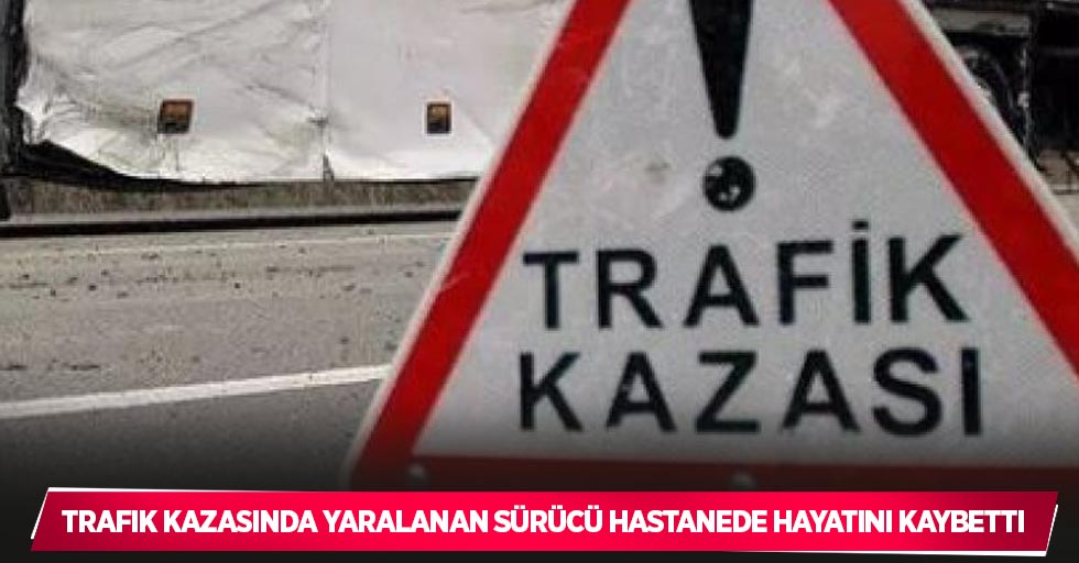 Trafik kazasında yaralanan sürücü hastanede hayatını kaybetti - Samsun ... Trafik kazasında yaralanan sürücü hastanede hayatını kaybetti - Samsun ...