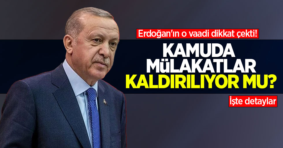 Kamuda mülakatlar kaldırılıyor mu? Erdoğan'ın o vaadi dikkat çekti ...