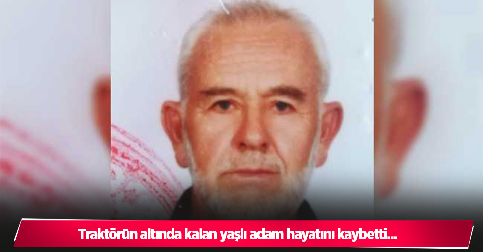 Traktörün altında kalan yaşlı adam hayatını kaybetti... - Samsun Haber ...