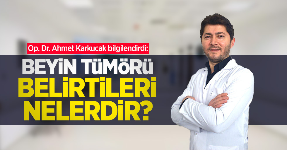 Op. Dr. Ahmet Karkucak bilgilendirdi: Beyin tümörü belirtileri nelerdir ... Op. Dr. Ahmet Karkucak bilgilendirdi: Beyin tümörü belirtileri nelerdir ...