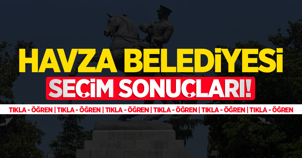 2024 Havza Belediyesi seçim sonuçları! Havza'yı kim kazandı? - Samsun ...