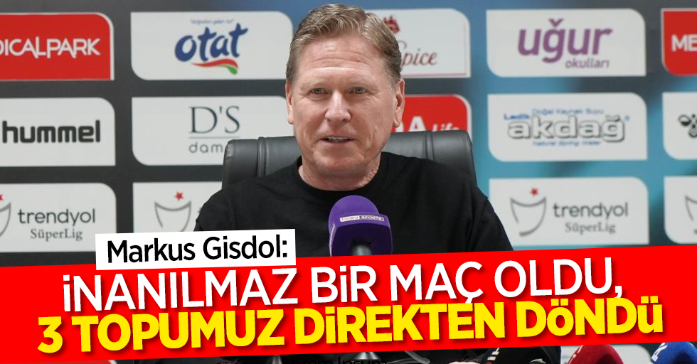 Markus Gisdol: “İnanılmaz bir maç oldu, 3 topumuz direkten döndü ...