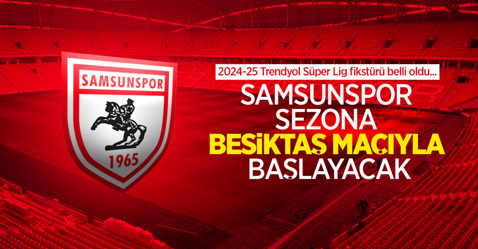 2024-25 Trendyol Süper Lig fikstürü belli oldu... SAMSUNSPOR SEZONA ...