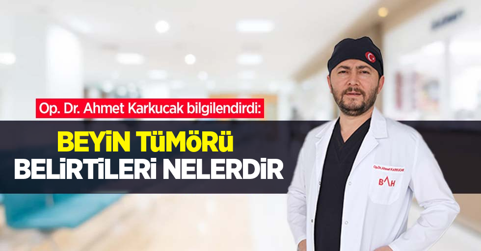 Op. Dr. Ahmet Karkucak bilgilendirdi: Beyin tümörü belirtileri nelerdir ... Op. Dr. Ahmet Karkucak bilgilendirdi: Beyin tümörü belirtileri nelerdir ...