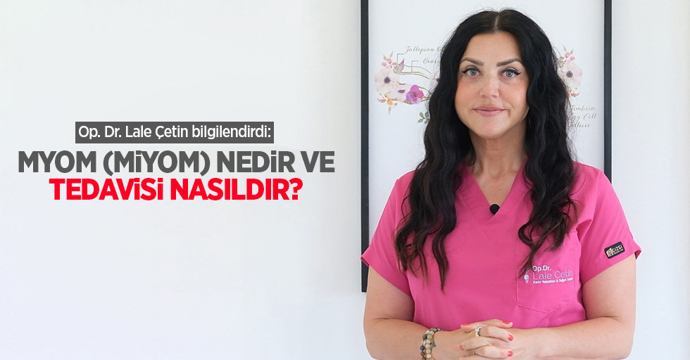Op. Dr. Lale Çetin bilgilendirdi: Myom (miyom) nedir ve tedavisi ...