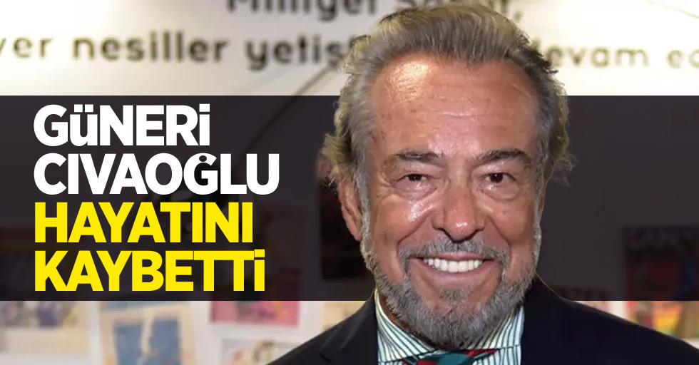 Güneri Cıvaoğlu hayatını kaybetti - Samsun Haber | Samsun Son Dakika ve ...