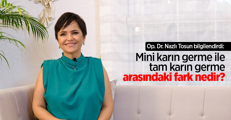 Op. Dr. Nazlı Tosun bilgilendirdi: Mini karın germe ile tam karın germe ...