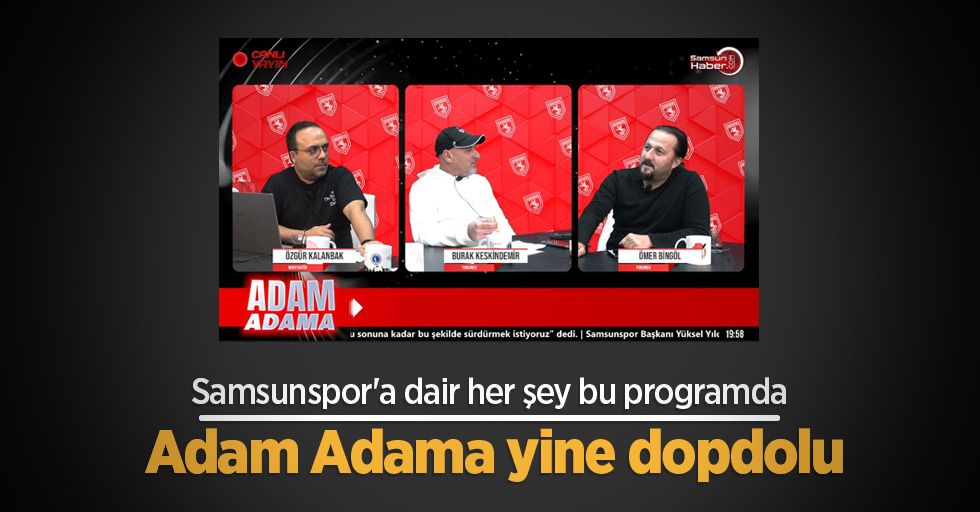 Samsunspor'a dair her şey bu programda! Adam Adama yine dopdolu ...