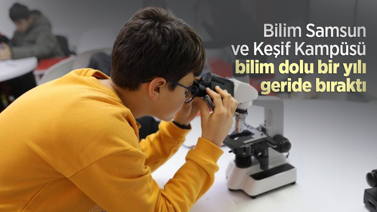 Bilim Samsun ve Keşif Kampüsü bilim dolu bir yılı geride bıraktı - Samsun Haber | Samsun Son ...