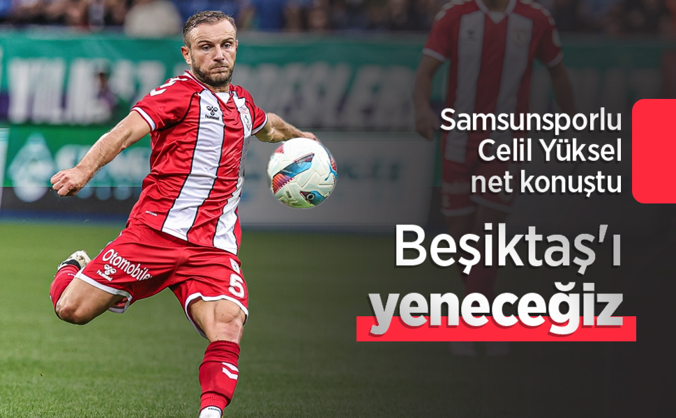 Samsunsporlu Celil Yüksel net konuştu: "Beşiktaş'ı yeneceğiz" - Samsun Haber | Samsun Son Dakika ...