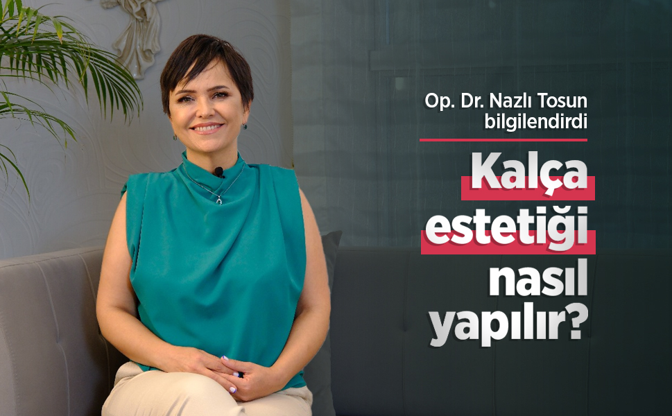 Op. Dr. Nazlı Tosun bilgilendirdi: Kalça estetiği nasıl yapılır ...