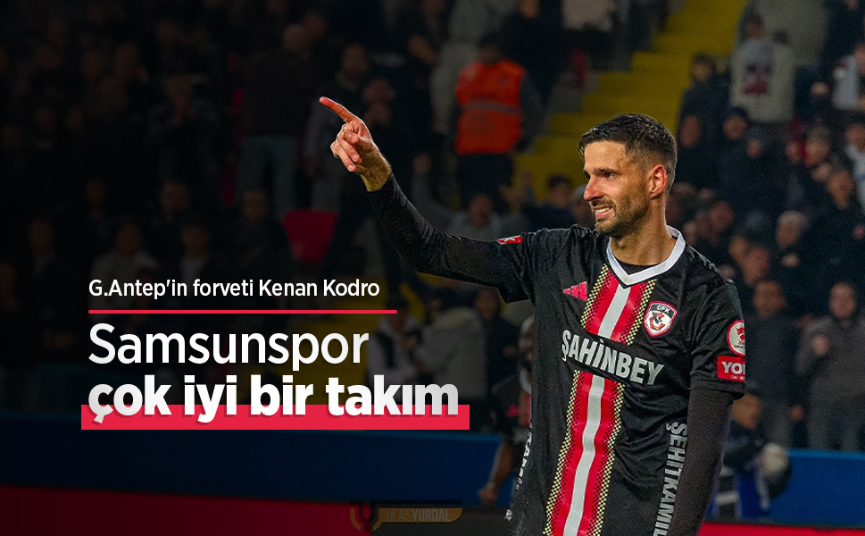 G.Antep'in forveti Kenan Kodro: Samsunspor çok iyi bir takım - Samsun ...