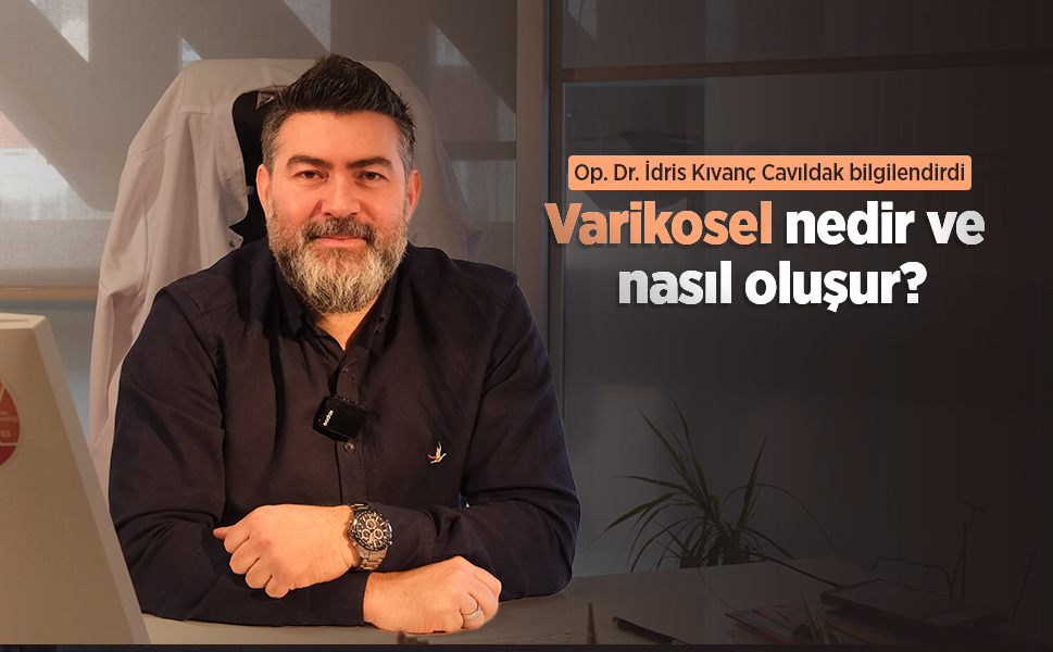 Op. Dr. İdris Kıvanç Cavıldak bilgilendirdi: Varikosel nedir ve nasıl ...